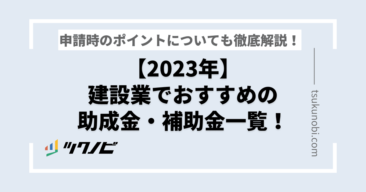 【2023年】建設業でおすすめの助成金・補助金一覧!申請時のポイントについても徹底解説! 【ツクノビセールス公式】建築建設特化の営業代行