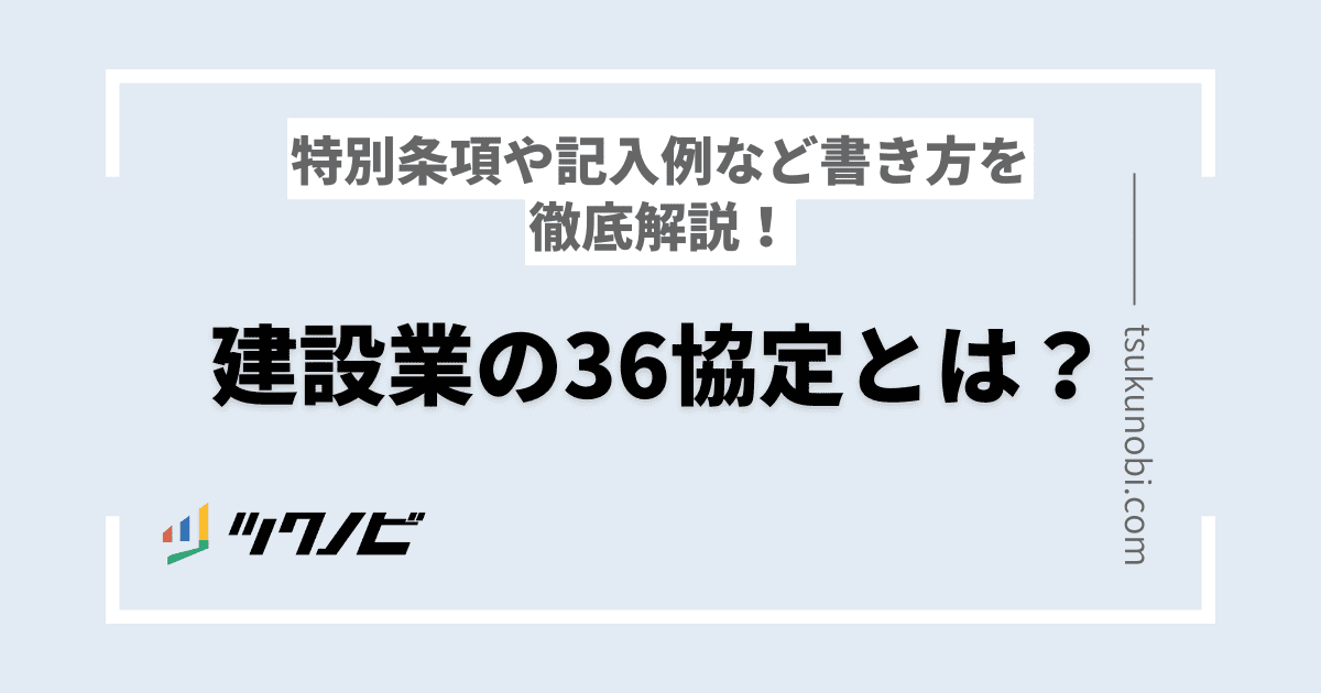 建設業の36協定とは？特別条項や記入例など書き方を徹底解説！