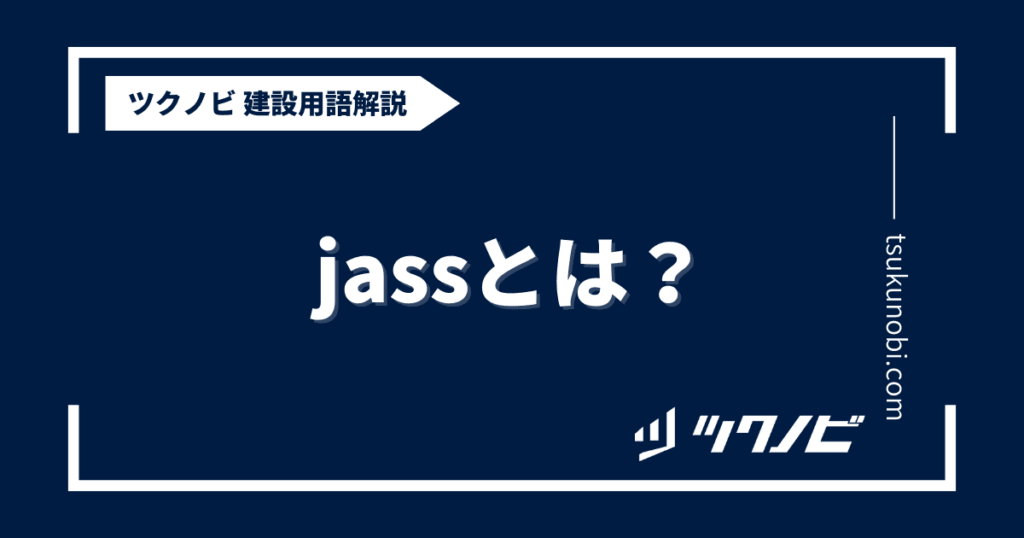 jassとは？用語の意味を分かりやすく解説｜建築建設メディアのツクノビ | ツクノビ